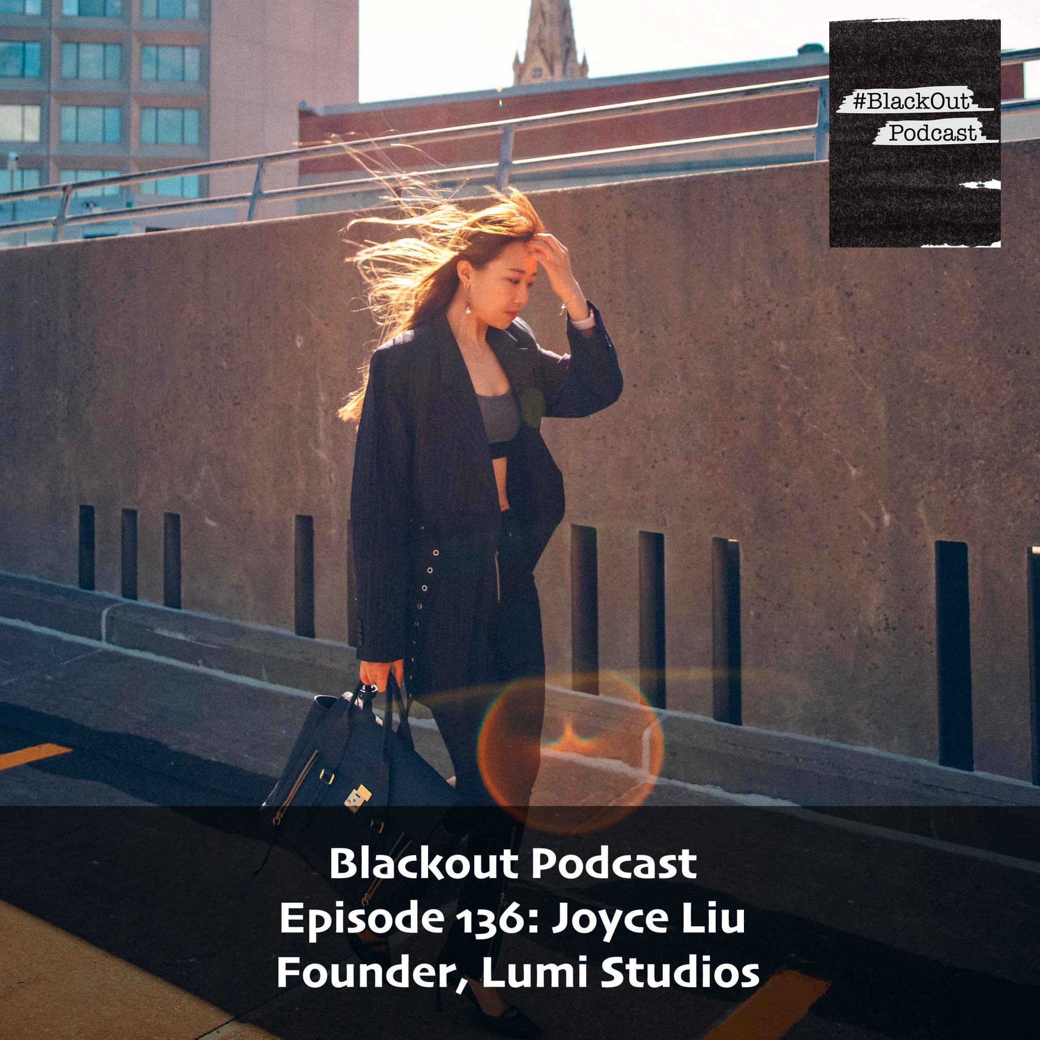 Episode 136: Joyce Liu – Founder, Lumi Studios – Blackout Podcast